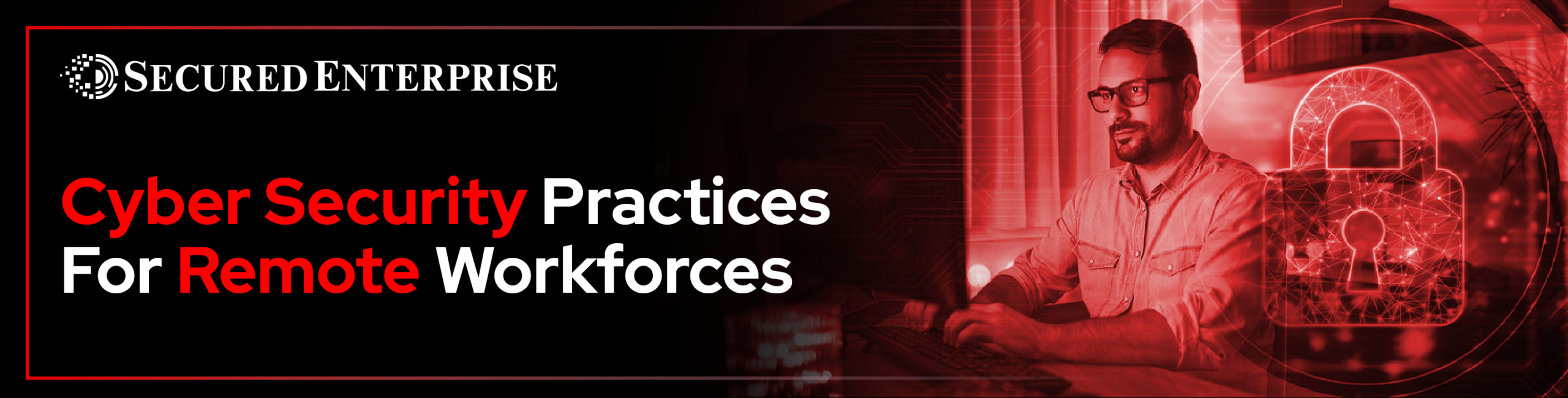 Cyber Security Practices For Remote Workforces